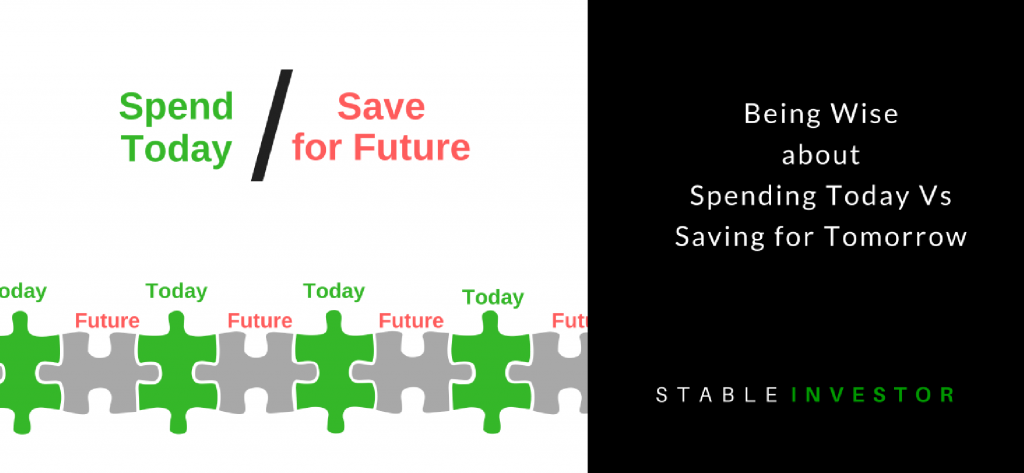 Being Wise about Spending Today Vs Saving for Tomorrow - Stable Investor