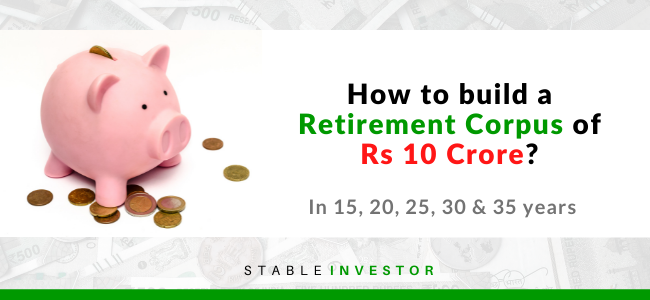 How to build Retirement Corpus of Rs 10 crore? (2024) - Stable Investor